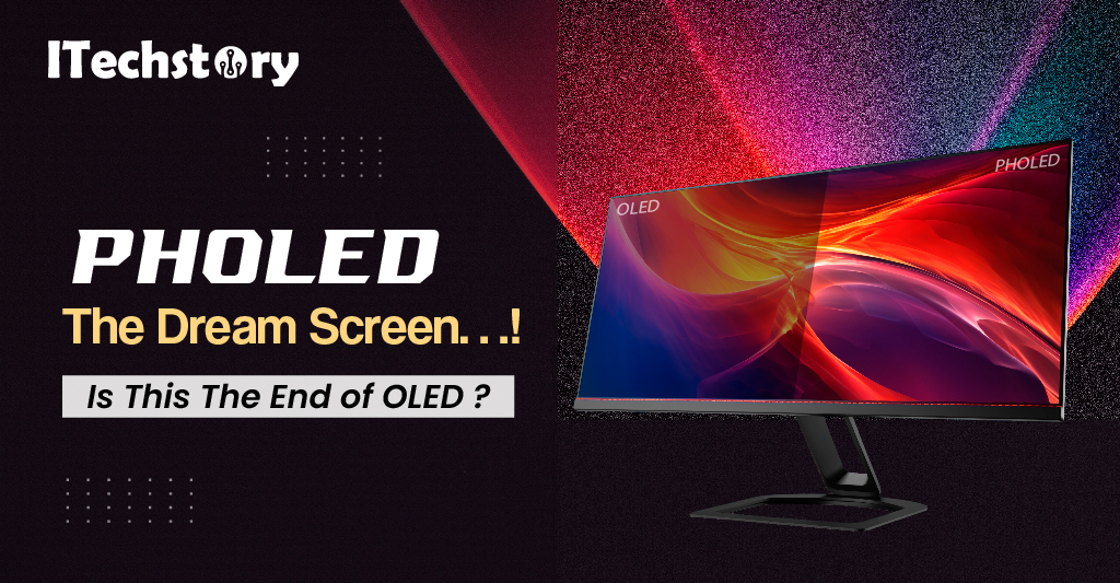 PHOLED The Dream Screen…! Is This The End of OLED? - itechstory